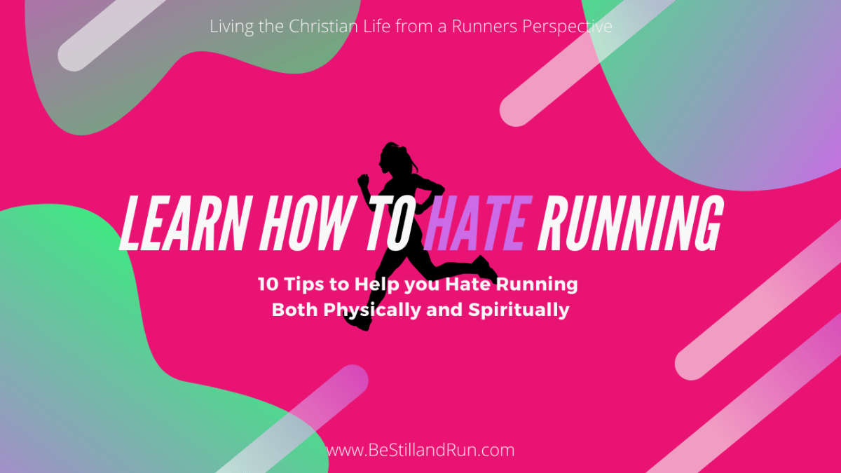 10 Ways How to Hate Running – Be Still and Run