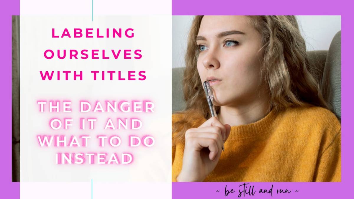 Labeling Ourselves with Titles – Be Still and Run